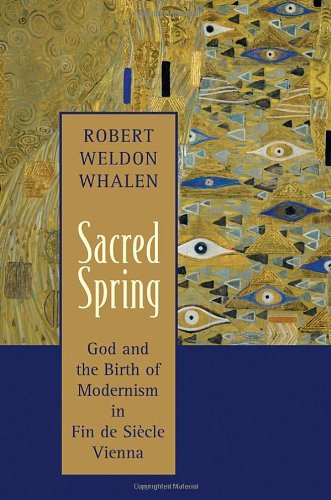 Sacred Spring: God and the Birth of Modernism in Fin de Sicle Vienna ...