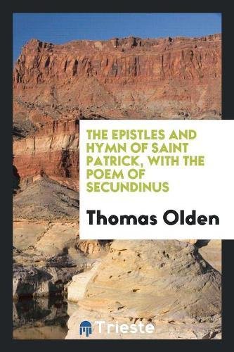The Epistles and Hymn of Saint Patrick, with the Poem of Secundinus ...