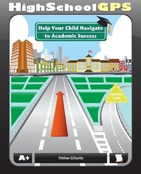 High School GPS: Help Your Child Navigate to Academic Success: Gilwite ...