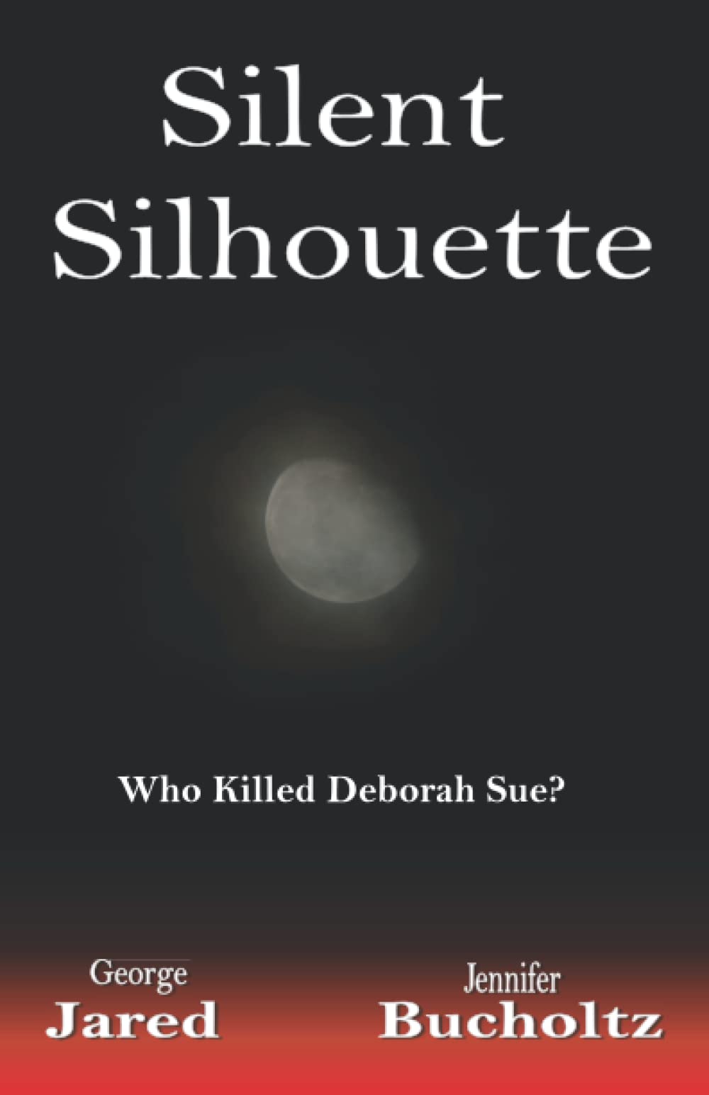 Silent Silhouette ... Who killed Deborah Sue and why?: Jared, George ...
