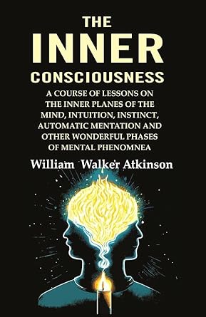 The Inner Consciousness: A Course of Lessons on the Inner Planes of the ...