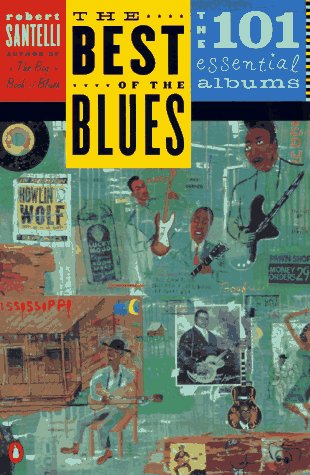 The Best of the Blues: The 101 Essential Blues Albums: Santelli, Robert ...