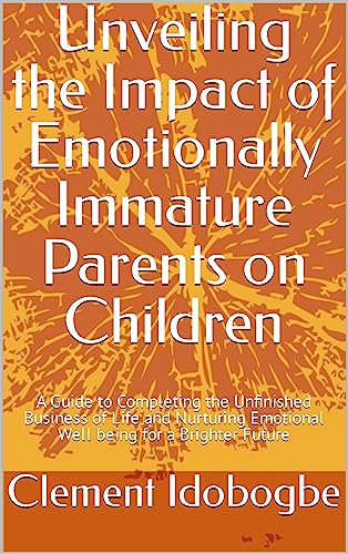 Unveiling the Impact of Emotionally Immature Parents on Children : A ...