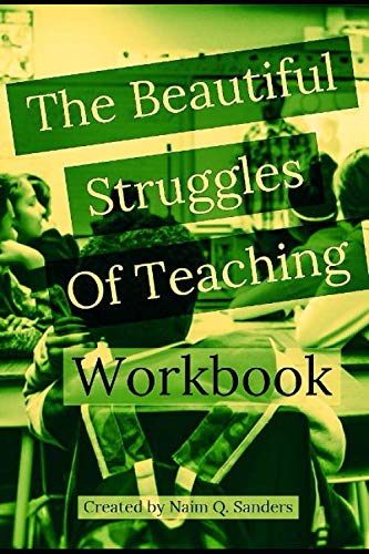 The Beautiful Struggles of Teaching Workbook: Sanders, Naim Q ...