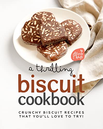 A Thrilling Biscuit Cookbook: Crunchy Biscuit Recipes That You’ll Love ...