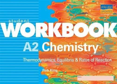 A2 Chemistry: Student Workbook: Thermodynamics, Equilibria and Rates of ...