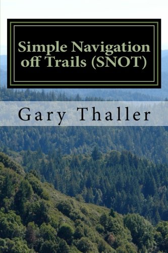 Simple Navigation off Trails (SNOT): Thaller, Gary P.: 9781480106291 ...