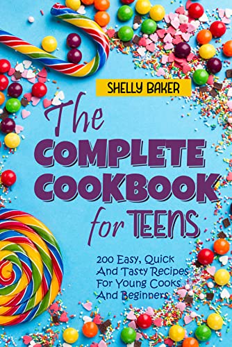 The Complete Cookbook for Teens : 200 easy, quick and tasty recipes for ...
