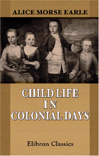 Child Life in Colonial Days: Earle, Alice Morse: 9780543937438: Amazon ...