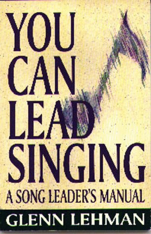 You Can Lead Singing: A Song Leader's Manual: Lehman, Glenn ...