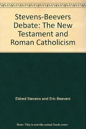 StevensÑBevers Debate on the New Testament & Roman Catholicism: Eldred ...