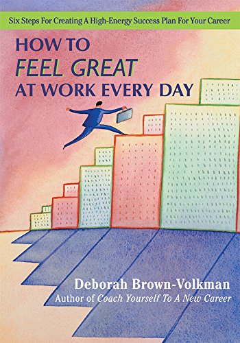 Amazon.com: How to Feel Great at Work Every Day: Six Steps for Creating ...