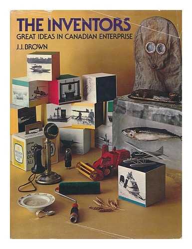 The Inventors; Great Ideas in Canadian Enterprise, by J. J. Brown: J.J ...