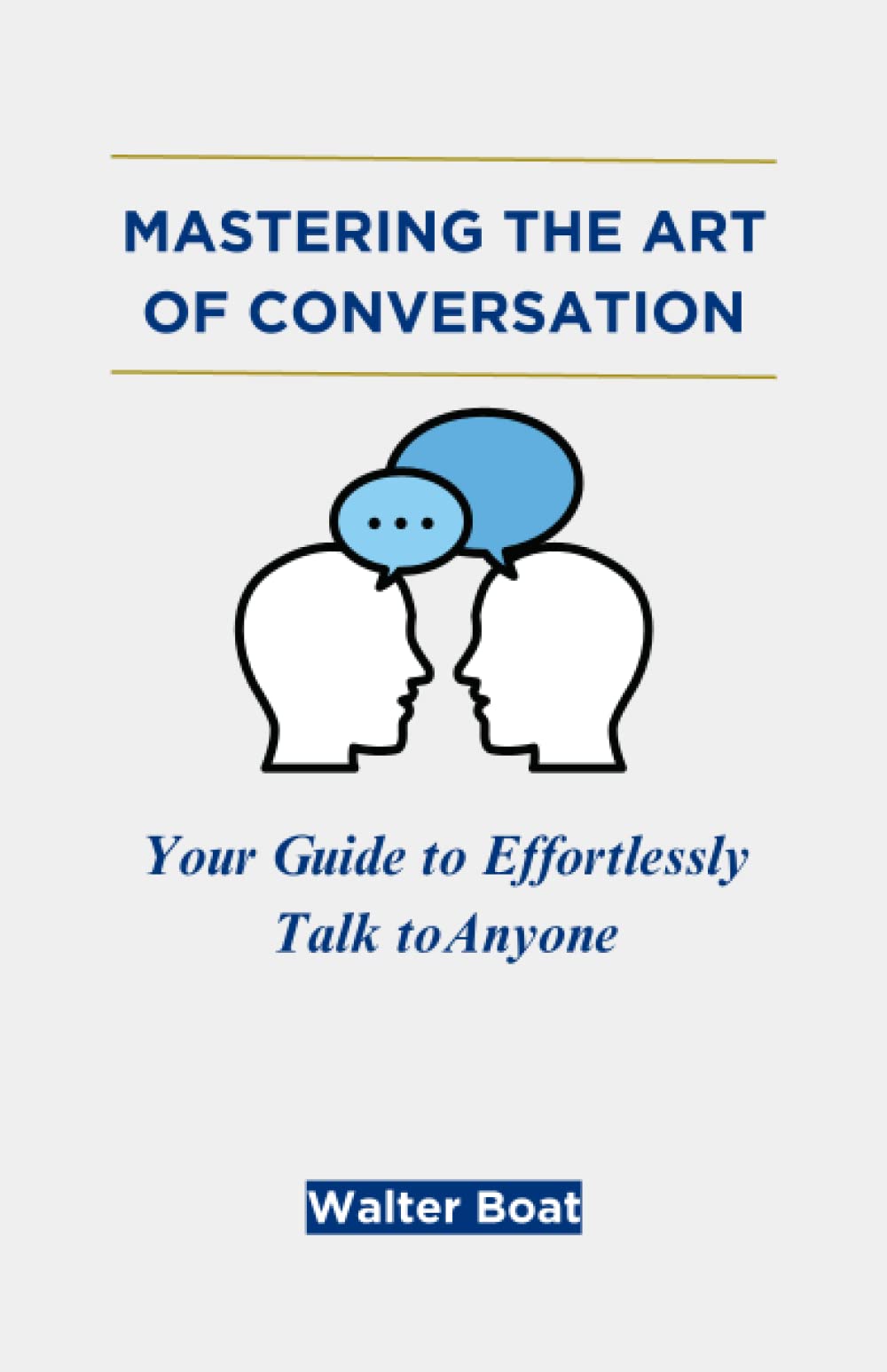 Mastering the Art of Conversation: 100 Proven Tips, Your Guide to Effortlessly Talk to Anyone ...