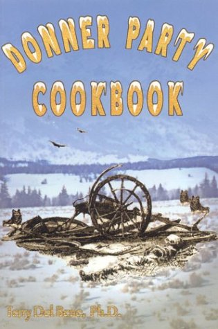 Donner Party Cookbook: A Guide to Survival on the Hastings Cutoff: Del ...