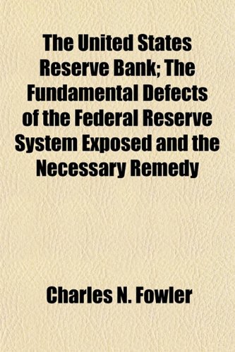 The United States Reserve Bank; The Fundamental Defects of the Federal ...