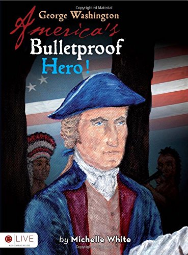 George Washington America s Bulletproof Hero!: White, Michelle ...