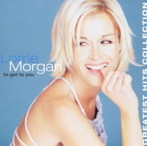 Lorrie Morgan - To Get to You: Greatest Hits Collection by Morgan ...