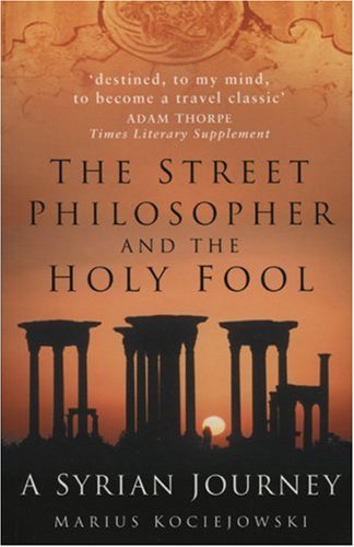 The Street Philosopher and the Holy Fool: A Syrian Journey: Kociejowski ...