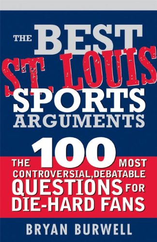 The Best St. Louis Sports Arguments: The 100 Most Controversial ...