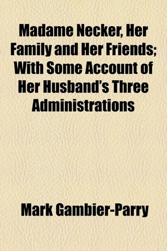 Madame Necker, Her Family and Her Friends; With Some Account of Her ...