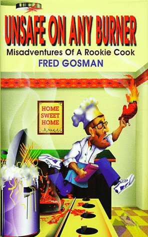Unsafe on Any Burner: Misadventures of a Rookie Cook: Gosman, Fred G ...