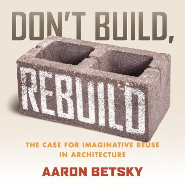 Amazon.com: Don't Build, Rebuild: The Case for Imaginative Reuse in ...