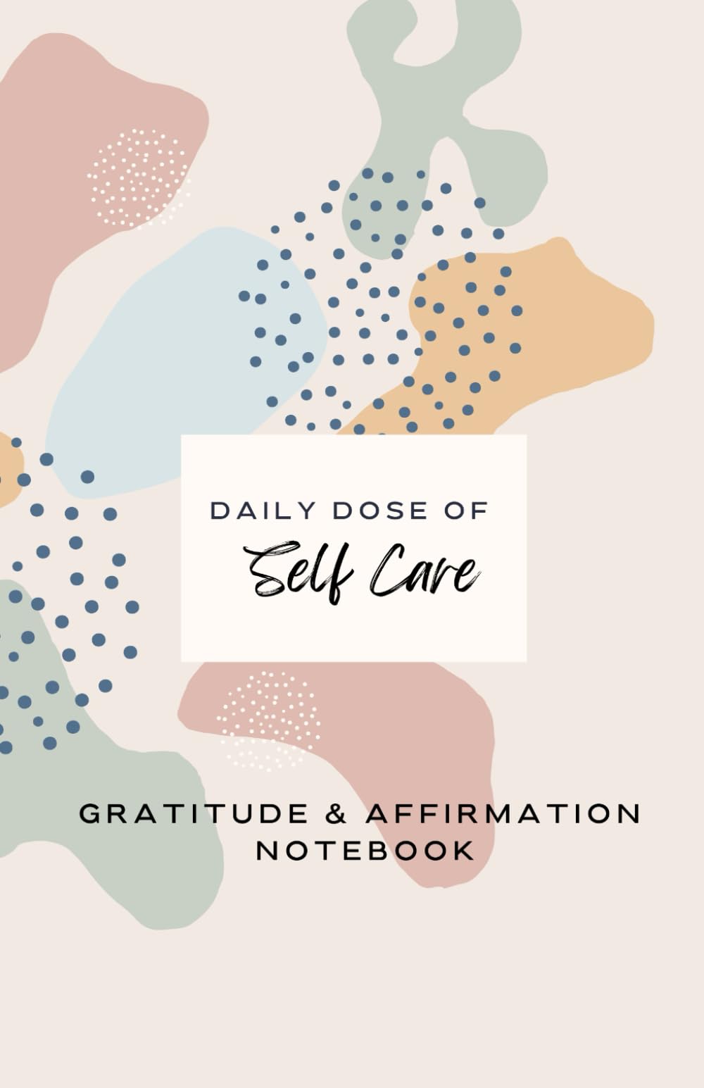 Daily Dose of Self Care: Gratitude & Affirmation Notebook: Daily ...