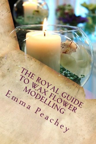 The Royal Guide to Wax Flower Modelling: Peachey, Emma: 9781514860939 ...