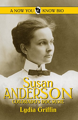 Susan Anderson: Colorado's Doc Susie (Now You Know Bio): Lydia Griffin ...