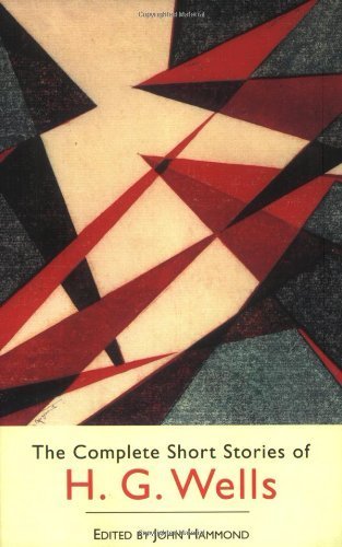 The Complete Short Stories of H.G. Wells: Wells, H. G., Hammond, John ...