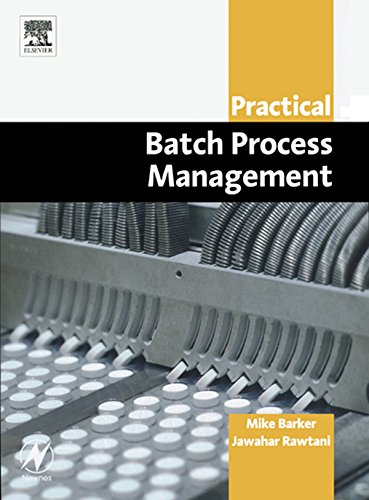 Practical Batch Process Management (Practical Professional Books from Elsevier), Barker B.Sc ...