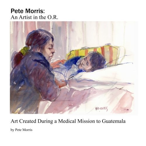 Pete Morris:An Artist in the O.R.: Art Created During a Medical Mission ...