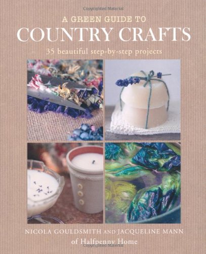 A Green Guide to Country Crafts: 35 Beautiful Step-by-step Projects ...