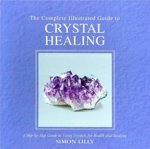 The Complete Illustrated Guide to Crystal Healing: Simon Lilly ...