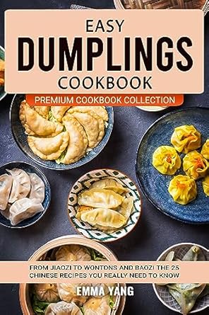 Easy Dumplings Cookbook: From Jiaozi To Wontons And Baozi The 25 ...