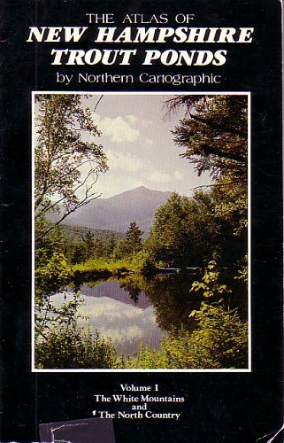 The Atlas of New Hampshire Trout Ponds; Volume I: The White Mountains ...