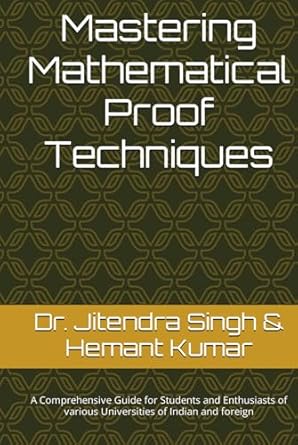 Mastering Mathematical Proof Techniques: (A Comprehensive Guide for ...