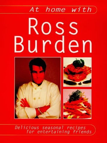 At Home with Ross Burden: Delicious Seasonal Recipes for Entertaining ...