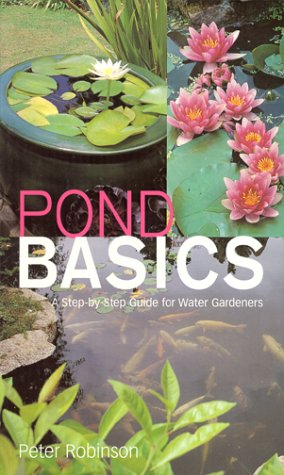 Pond Basics: A Step-by-Step Guide for Water Gardeners: Robinson, Peter ...