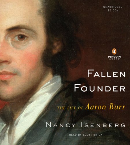 Fallen Founder: The Life of Aaron Burr : Isenberg, Nancy, Brick, Scott ...