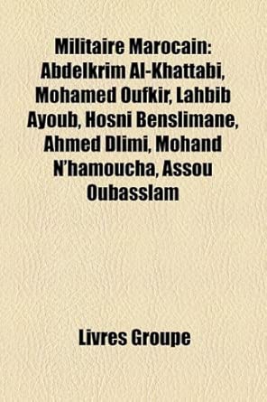 Militaire Marocain: Abdelkrim Al-Khattabi, Mohamed Oufkir, Lahbib Ayoub ...