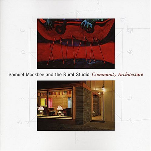 Samuel Mockbee and the Rural Studio: Community Architecture: Moos ...