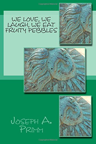 We Love, We Laugh, We Eat Fruity Pebbles: Primm, Joseph A ...