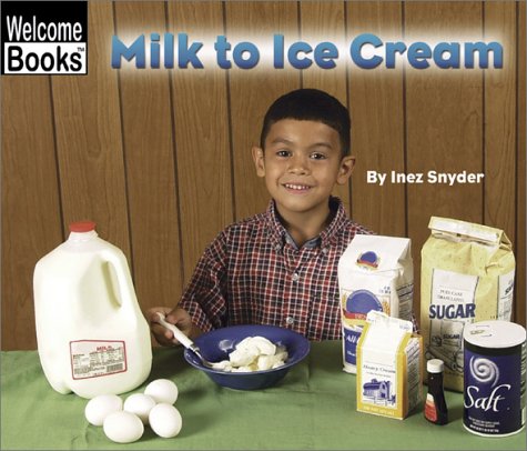 Milk to Ice Cream (Welcome Books: How Things Are Made): Snyder, Inez ...