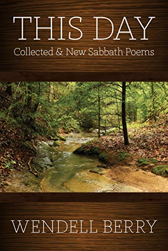 This Day: Collected & New Sabbath Poems: Berry, Wendell: 9781619024366 ...