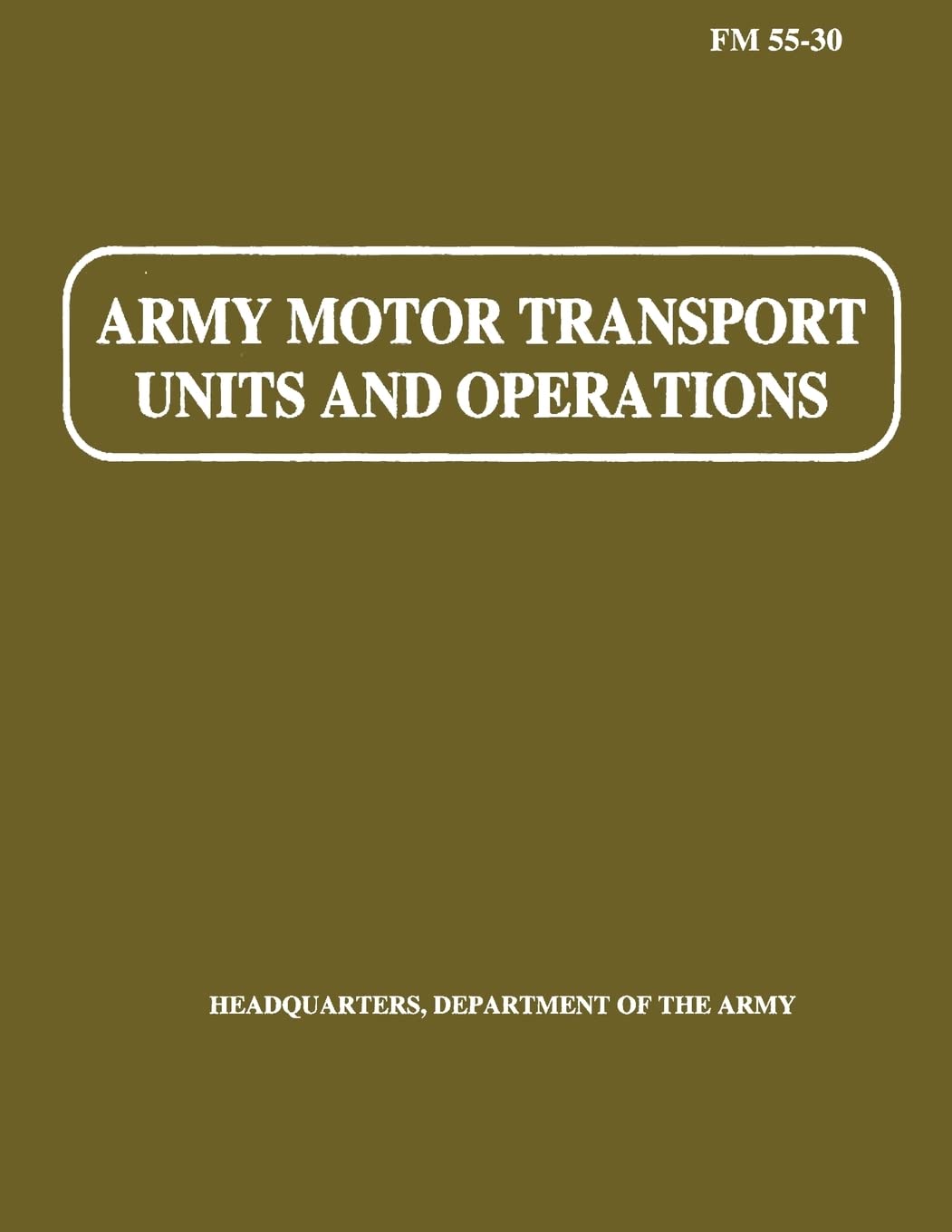 Army Motor Transport Units and Operations (FM 55-30): Army, Department ...