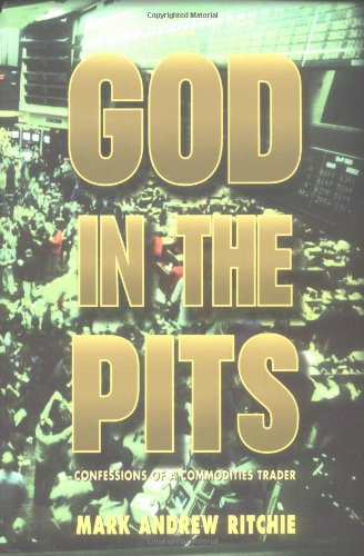 God in the Pits: Confessions of a Commodities Trader: Ritchie, Mark A ...