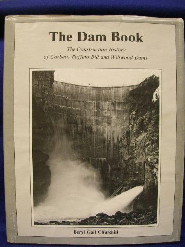 The dam book: The construction history of Corbett, Buffalo Bill and ...
