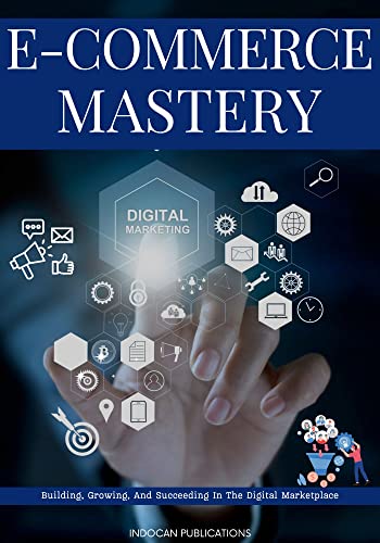 E-Commerce Mastery: Building, Growing, and Succeeding in the Digital ...